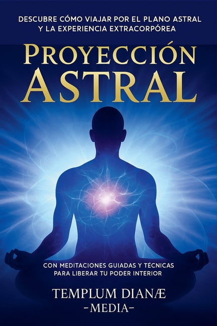ProyecciÃ³n Astral: Descubre CÃ³mo Viajar por el Plano Astral y la Experiencia ExtracorpÃ³rea ...