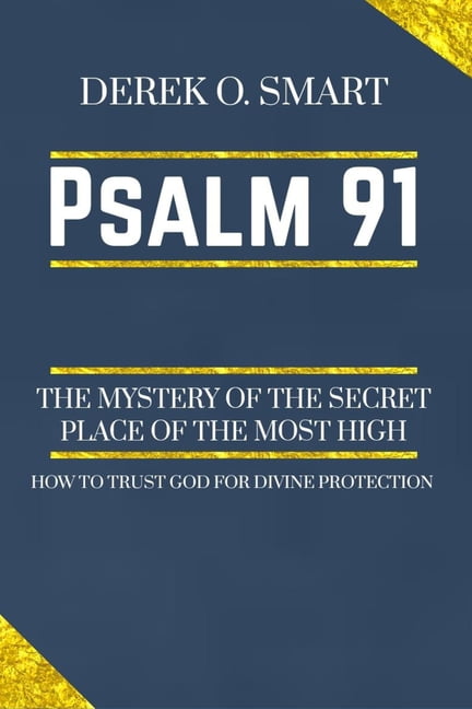Psalm 91: The Mystery of the Secret Place of the most high: How to ...