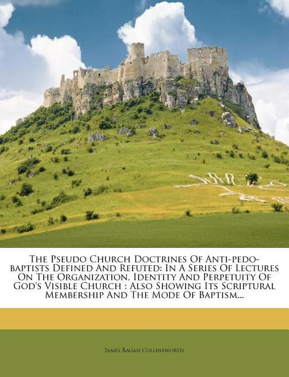 The Pseudo Church Doctrines Of Anti-pedo-baptists Defined And Refuted ...