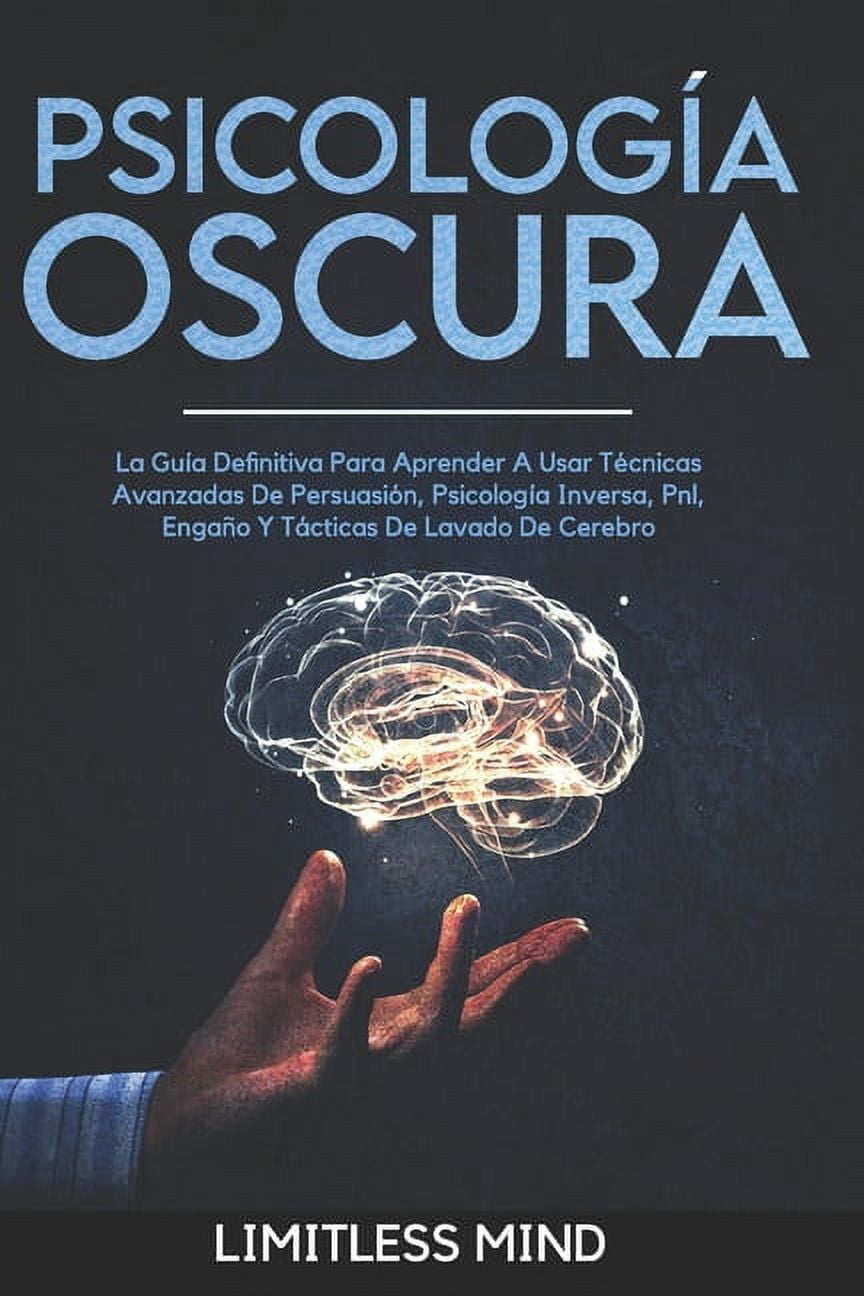 Psicología Oscura: La Guía Definitiva Para Aprender A Usar Técnicas Avanzadas De Persuasión ...