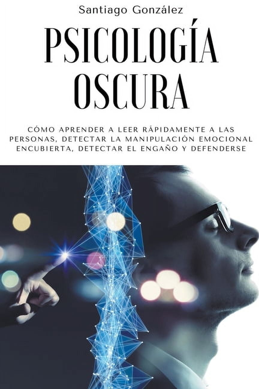 PsicologÃ­a oscura: CÃ³mo aprender a leer rÃ¡pidamente a las personas, detectar la manipulaciÃ³n ...