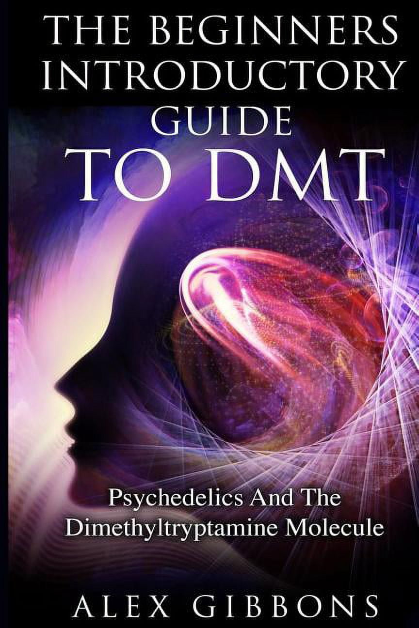 Psychedelic Curiosity The Beginners Introductory Guide To DMT ...