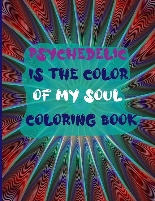 Psychedelic is the color of my soul coloring book : Coloring book for ...