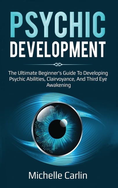 Psychic Development: The Ultimate Beginner's Guide to developing psychic abilities, clairvoyance ...