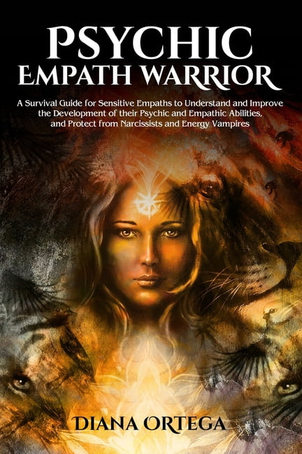 Psychic Empath Warrior: A Survival Guide for Sensitive Empaths to Understand and Improve the ...