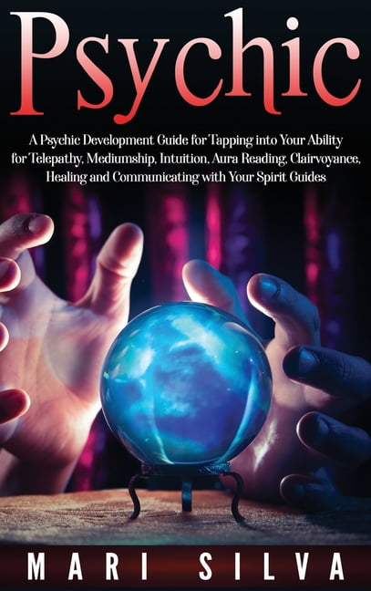 Psychic: A Psychic Development Guide for Tapping into Your Ability for ...