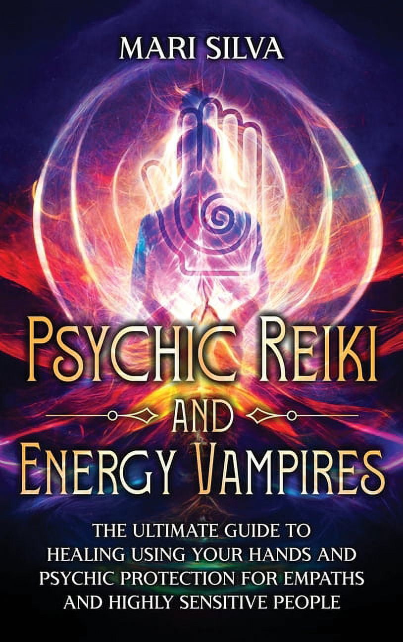 Psychic Reiki and Energy Vampires: The Ultimate Guide to Healing Using ...