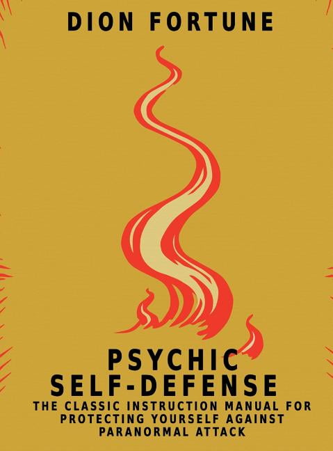 Psychic Self-Defense: The Classic Instruction Manual for Protecting Yourself Against Paranormal ...