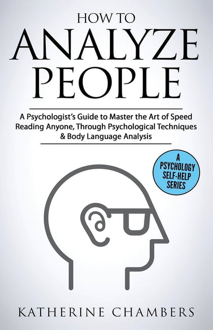 Psychology Self-Help: How to Analyze People : A Psychologist's Guide to Master the Art of Speed ...