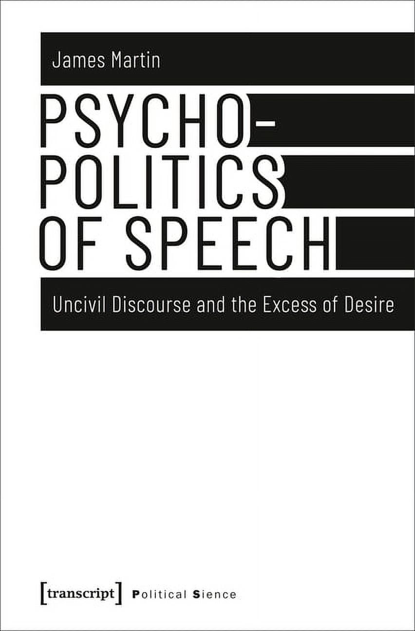 Psychopolitics of Speech: Uncivil Discourse and the Excess of Desire ...