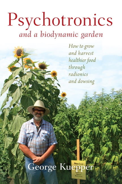 Psychotronics and a Biodynamic Garden: How to Grow and Harvest ...