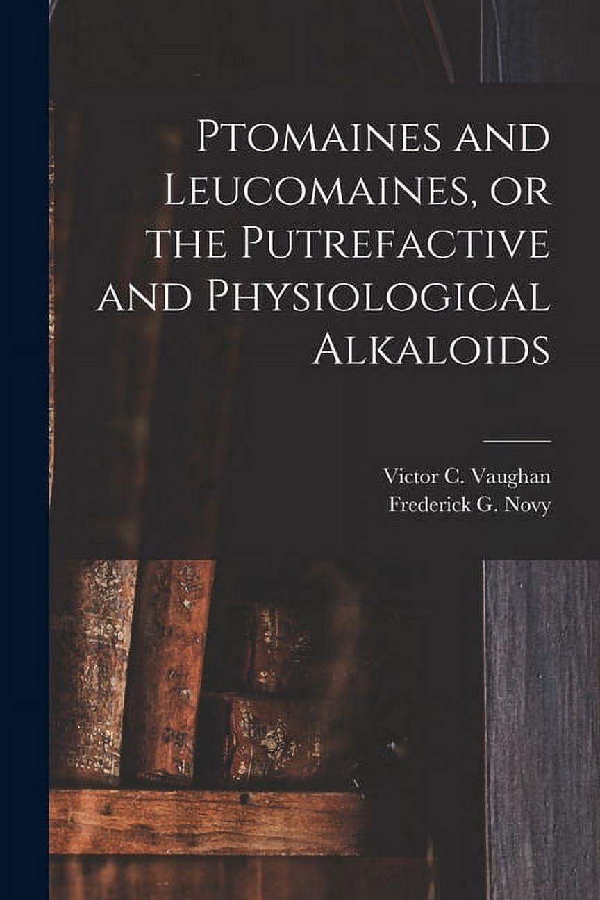 Ptomaines and Leucomaines, or the Putrefactive and Physiological ...