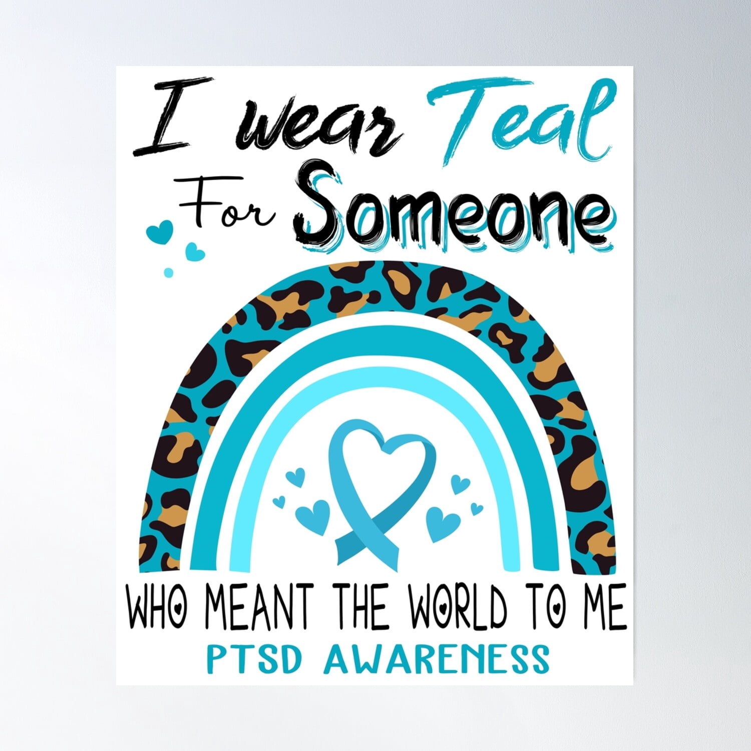 Ptsd Awareness I Wear Teal For Someone Who Meant The World To Me Poster ...