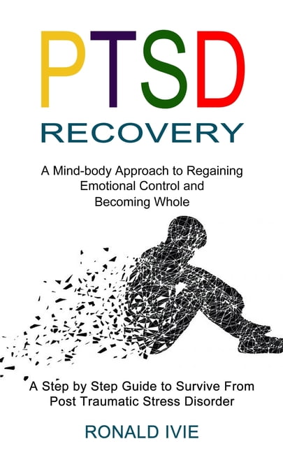 Ptsd Recovery: A Mind-body Approach to Regaining Emotional Control and ...