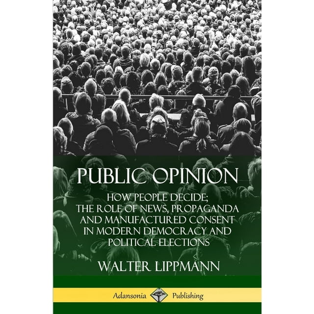 Public Opinion: How People Decide; The Role of News, Propaganda and ...