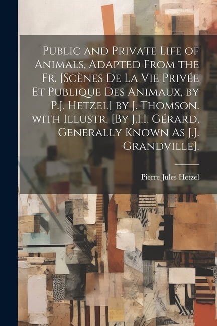 Public and Private Life of Animals, Adapted from the Fr. [Scènes De La Vie Privée Et Publique ...