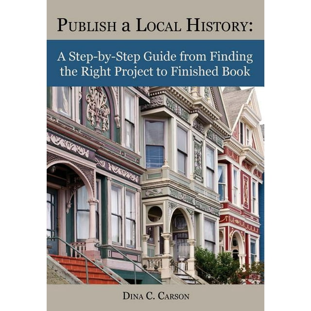 Publish a Local History: A Step-by-Step Guide from Finding the Right ...