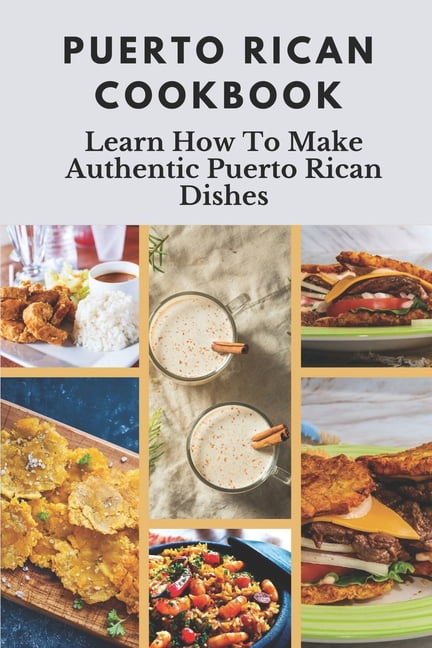 Puerto Rican Cookbook: Learn How To Make Authentic Puerto Rican Dishes ...
