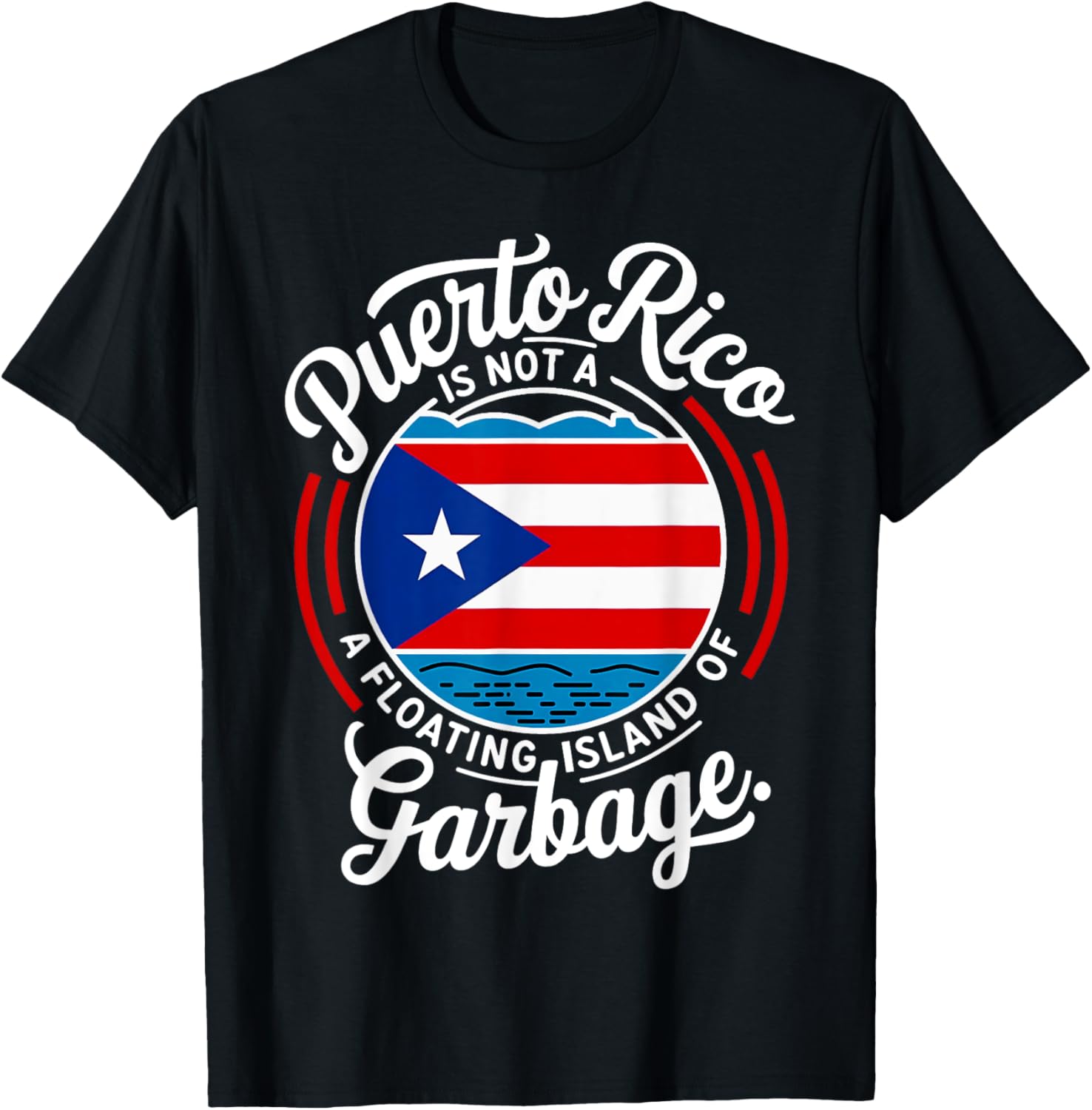Puerto Rico Is Not A Floating Island Of Garbage Funny quote T-Shirt ...
