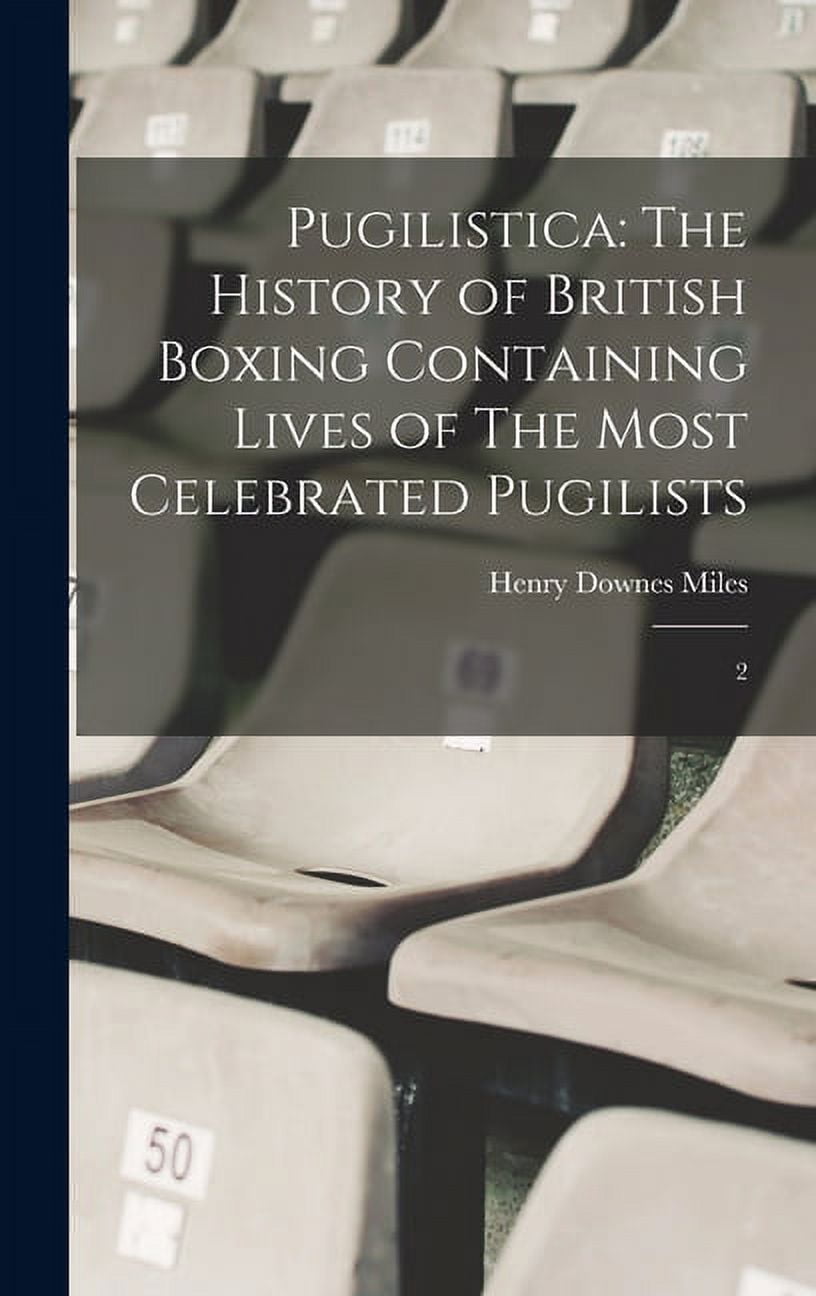 Pugilistica : The History of British Boxing Containing Lives of The ...