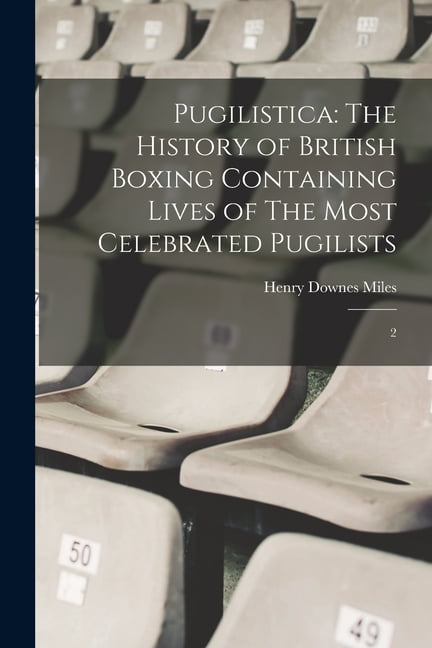 Pugilistica : The History of British Boxing Containing Lives of The ...