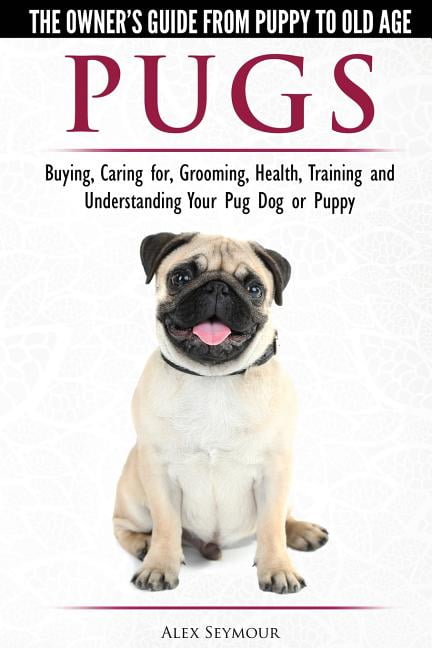 Pugs - The Owner's Guide from Puppy to Old Age - Choosing, Caring for ...