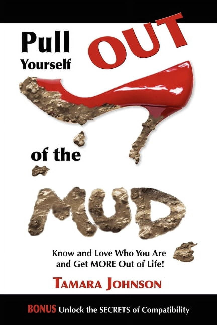 Pull Yourself Out of the Mud: Know and Love Who You Are and Get More ...