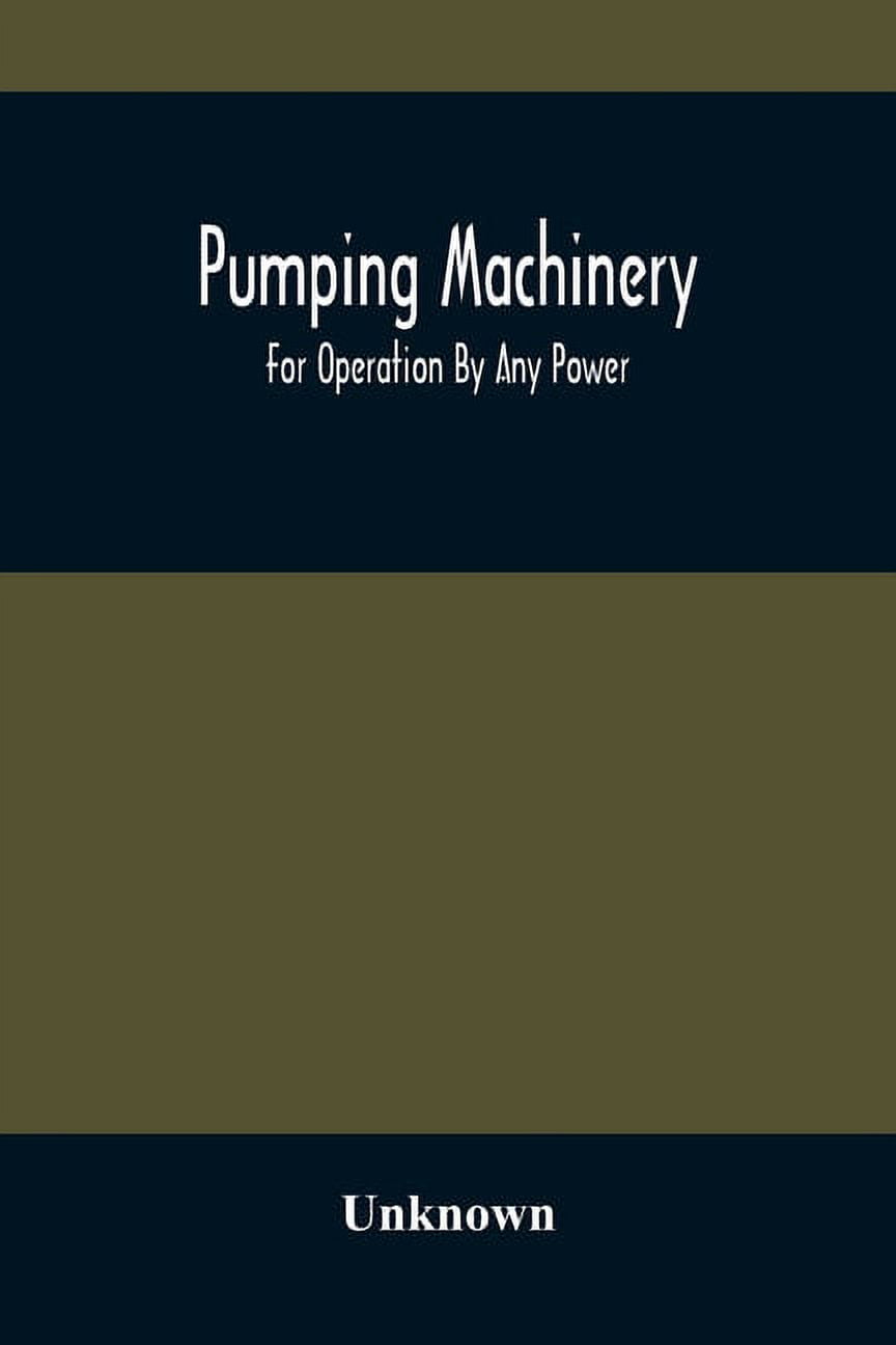 Pumping Machinery: For Operation By Any Power: Single And Double Acting ...