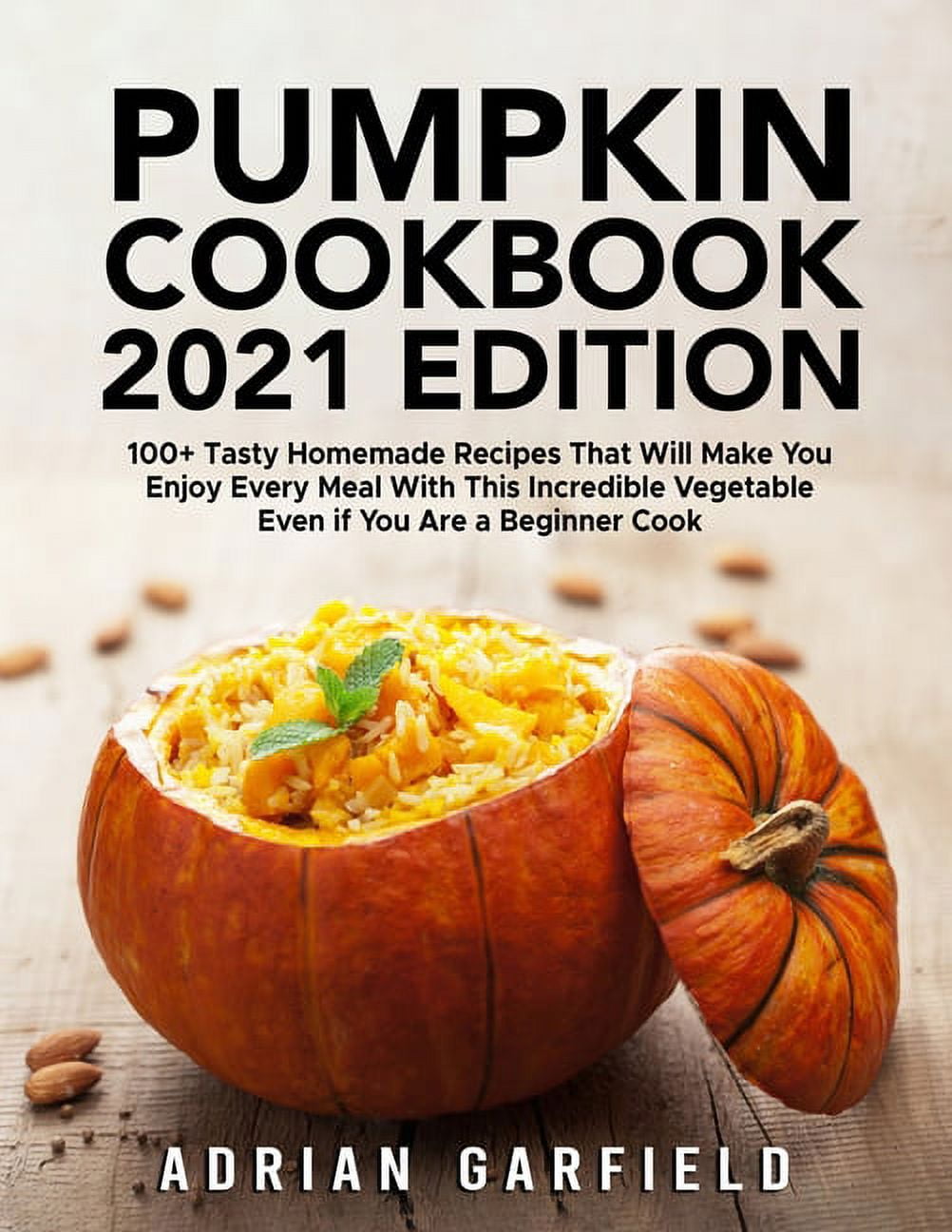 Pumpkin Cookbook 2021 Edition: 100+ Tasty Homemade Recipes That Will ...