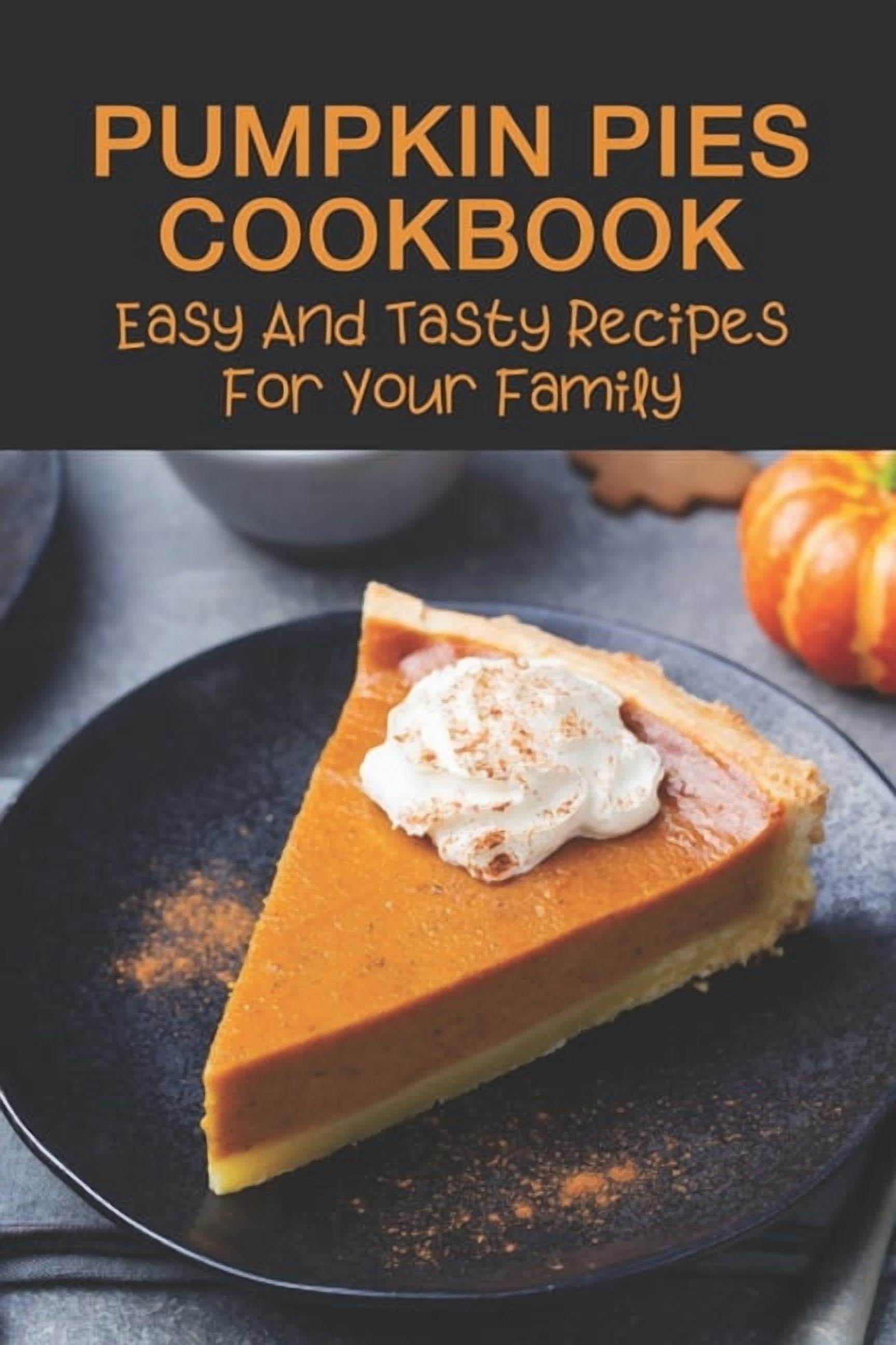 Pumpkin Pies Cookbook: Easy And Tasty Recipes For Your Family: Southern ...