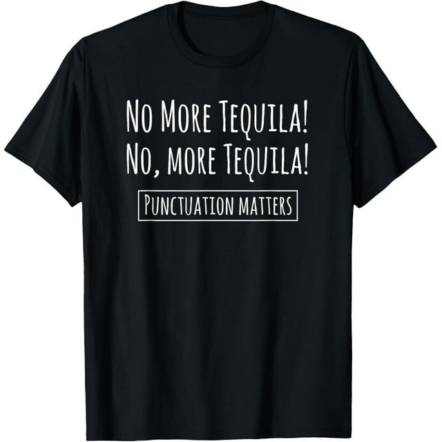 Punctuation Matters No More Tequila Grammar Joke T-Shirt - Walmart.com