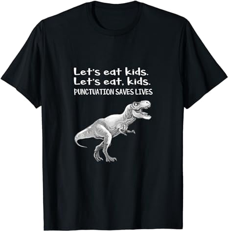 Punctuation Saves Lives Grammar Dinosaur T-Rex Lets Eat Kids T-Shirt ...