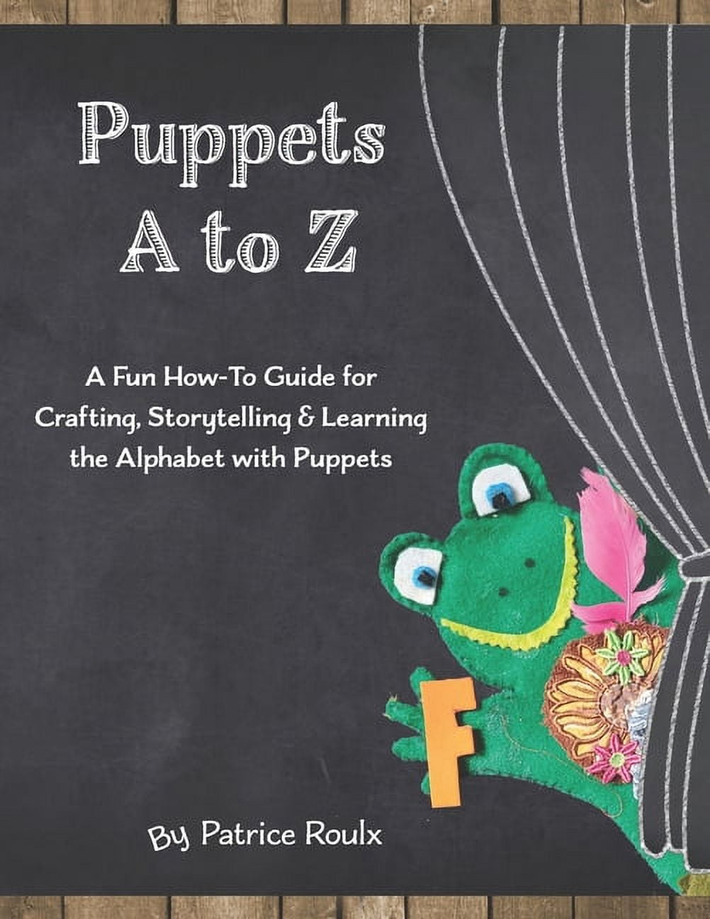 Puppets A to Z: A Fun How-To Guide for Crafting, Storytelling and ...