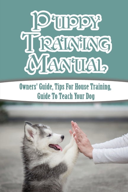 Puppy Training Manual: Owners' Guide, Tips For House Training, Guide To ...