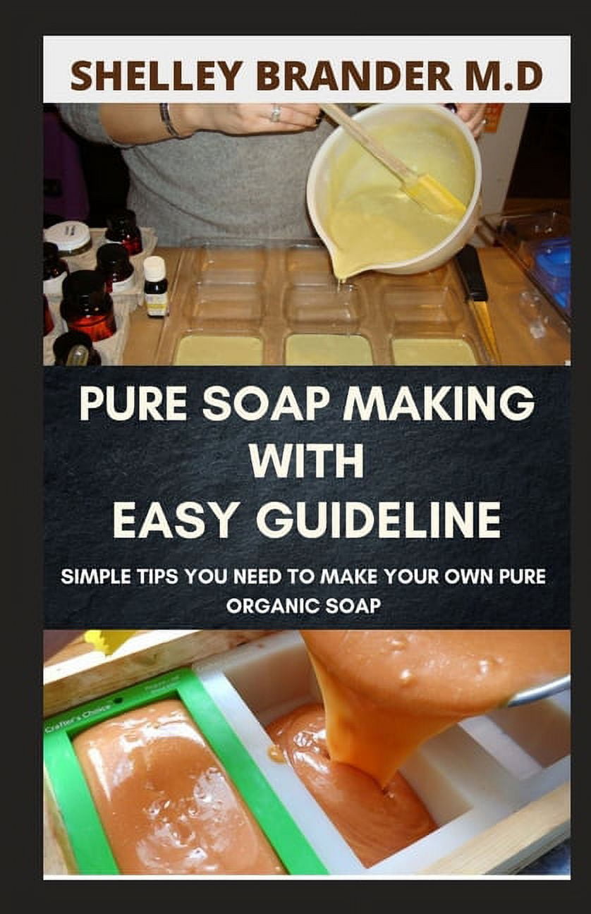 Pure Soap Making with Easy Guideline: Simple tips You need to Make Your ...