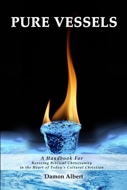 Pure Vessels "A Handbook For Reviving Biblical Christianity in the ...