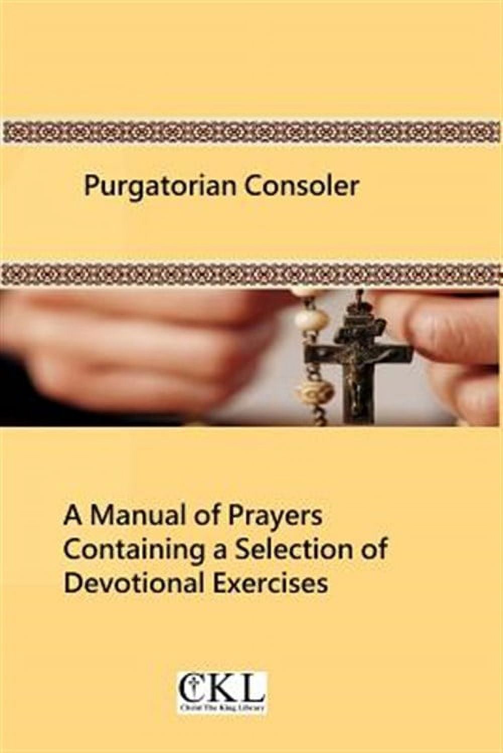 Purgatorian Consoler : A Manual of Prayers Containing a Selection of ...