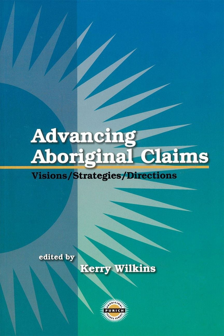 Purich's Aboriginal Issues Series: Advancing Aboriginal Claims ...