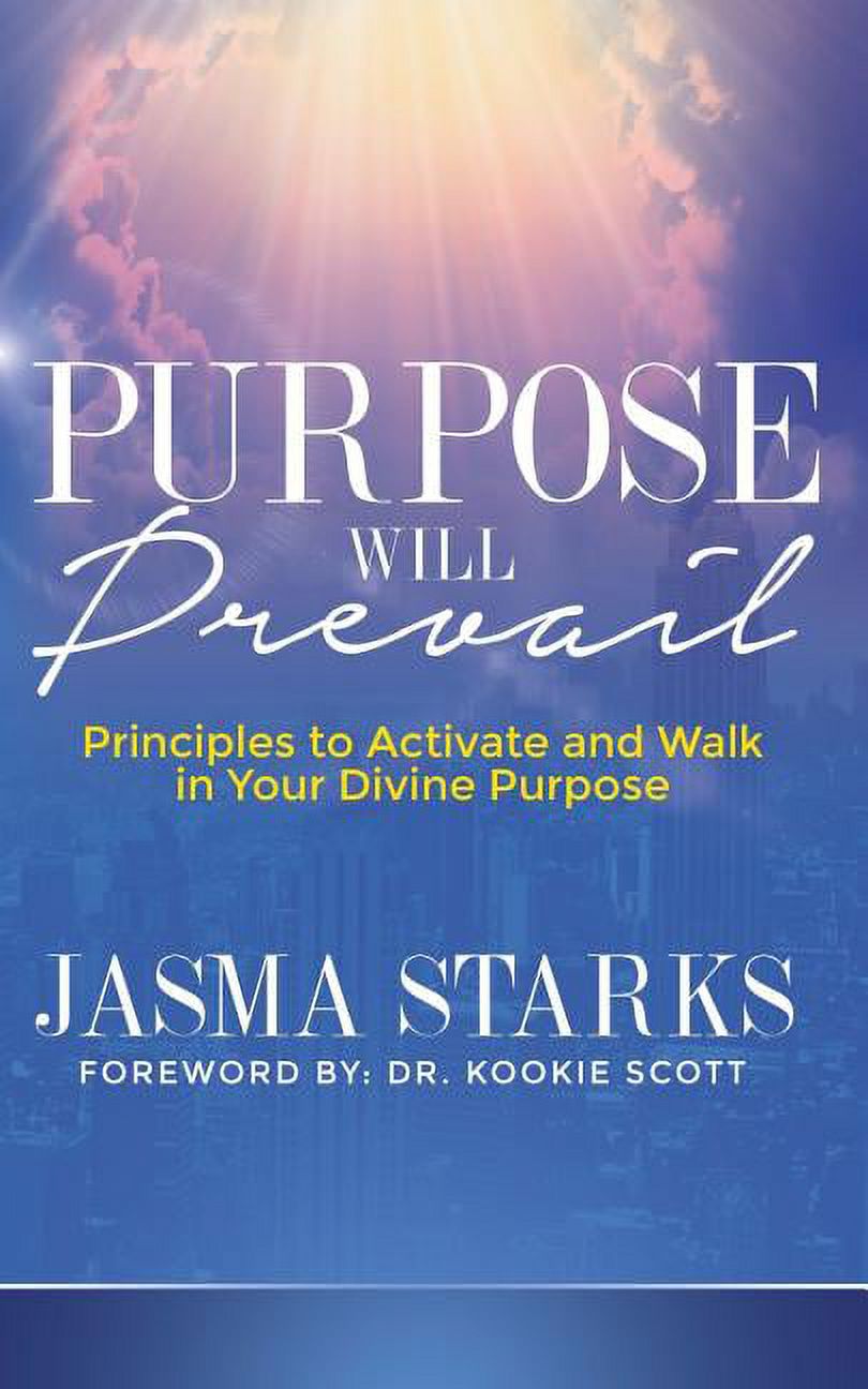 Purpose Will Prevail: Principles to Activate and Walk in Your Divine ...