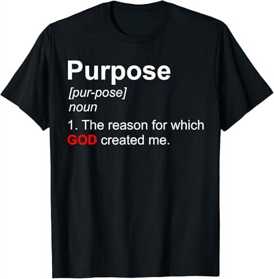 Purpose definition the reason for which God created me T-Shirt ...