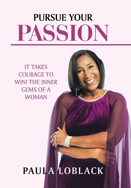 Pursue Your Passion: It Takes Courage to Win! the Inner Gems of a Woman ...
