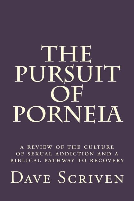 The Pursuit of Porneia: a review of the culture of sexual addiction and ...