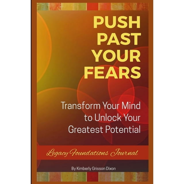 Push Past Your Fears: Transform Your Mind To Unlock Your Greatest ...