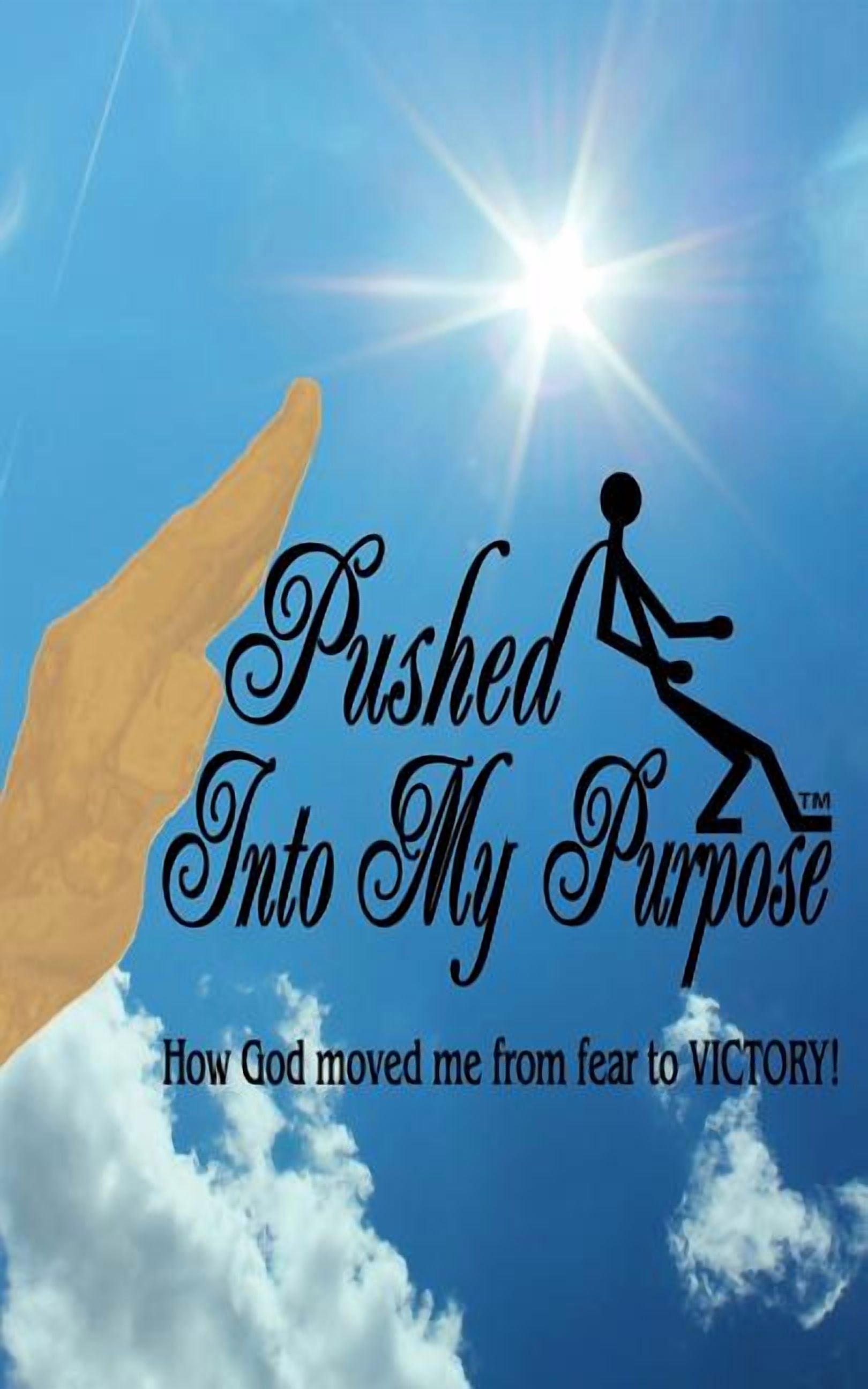 Pushed Into My Purpose "How God Moved Me from Fear to Victory ...