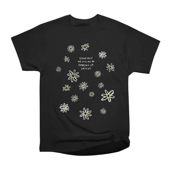 Pushing Up Daisies T-Shirt Tee Gift For Him Merch For Her Apparel For ...