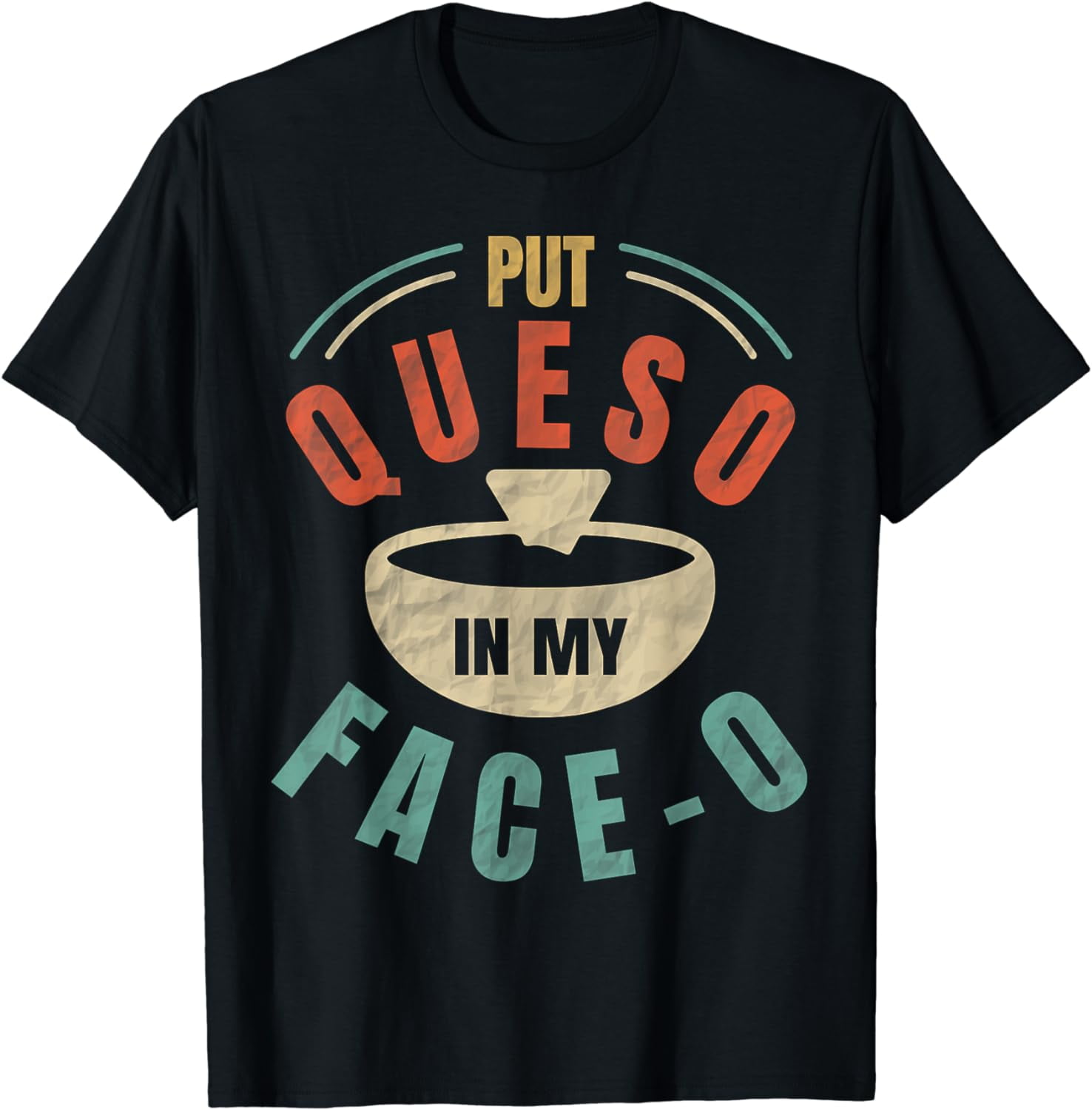 Put Queso In My Face-o Shirt Chile Con Queso Mexican Food T-Shirt ...