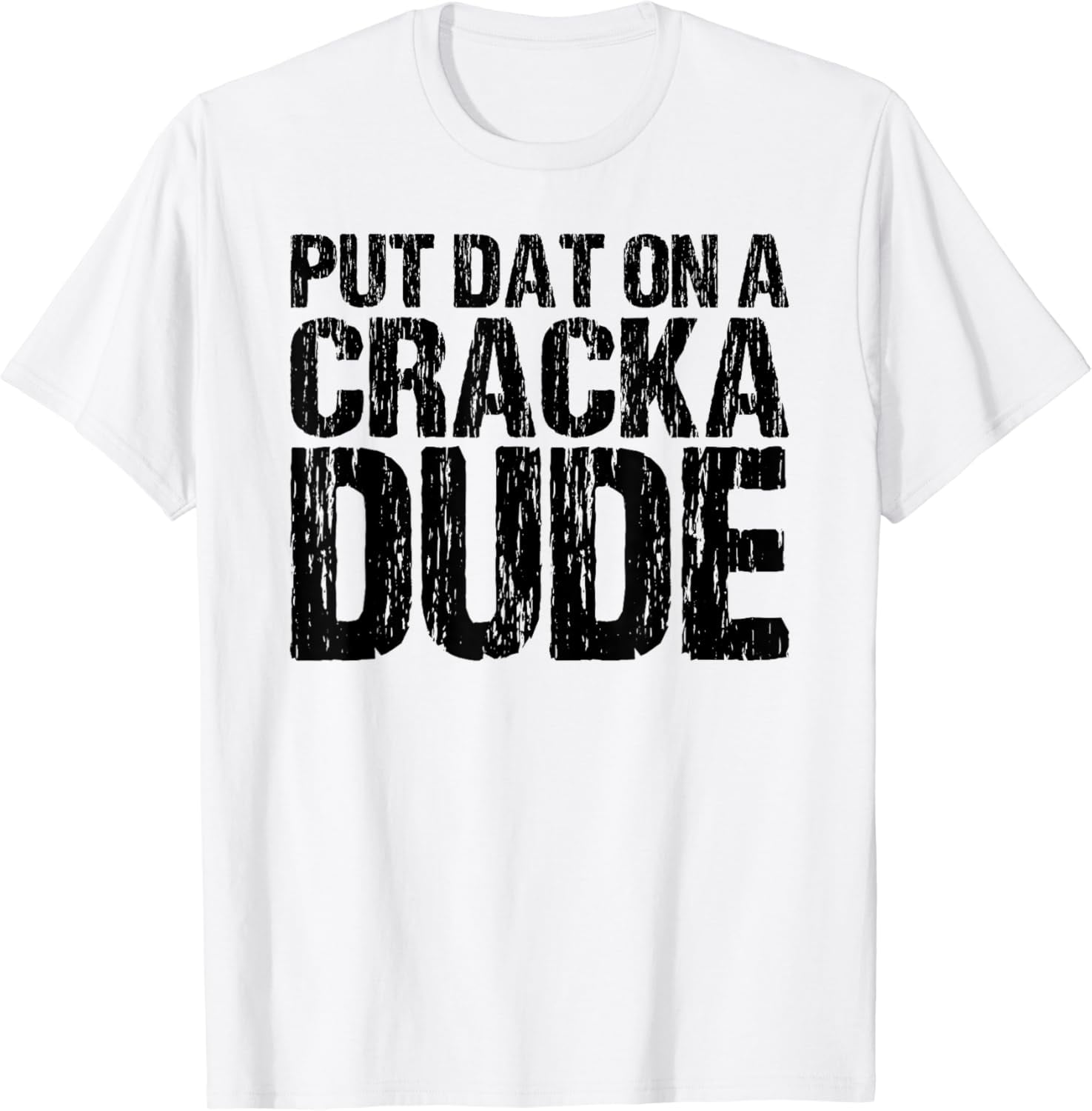 Put That On A Cracka Dude Funny Stale Cracker Distressed T-Shirt ...