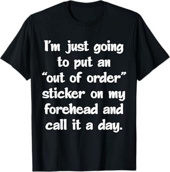 Put an Out of Order Sticker on My Head Call it a Day T-Shirt - Walmart.com