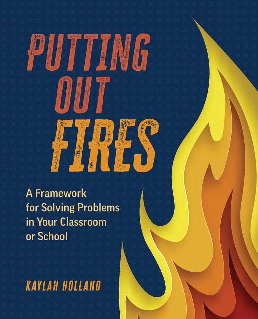 Putting Out Fires: A Framework for Solving Problems in Your Classroom ...