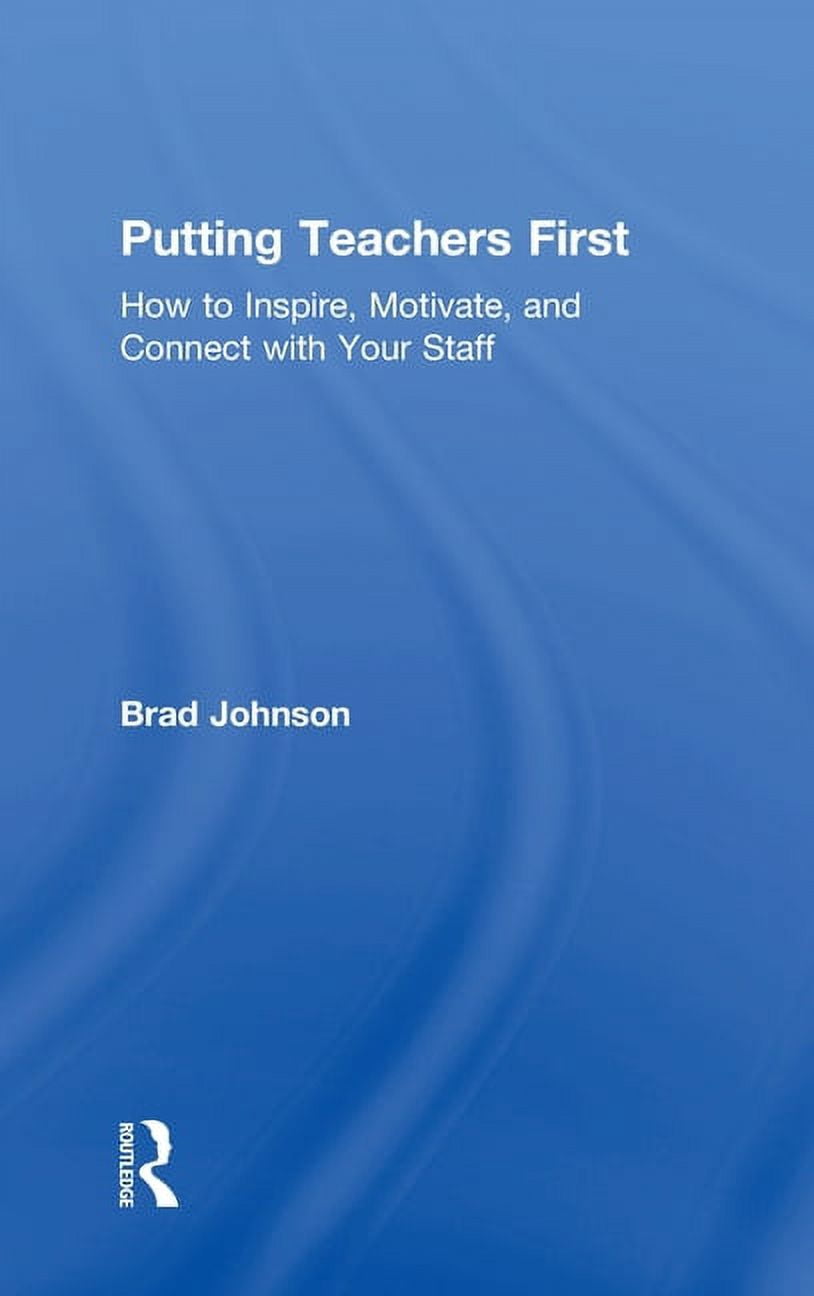 Putting Teachers First: How to Inspire, Motivate, and Connect with Your ...